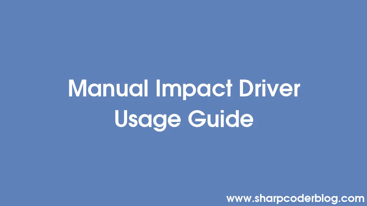 Manual Impact Driver Usage Guide | Sharp Coder Blog