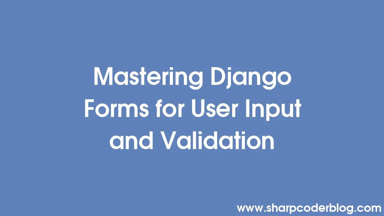Mastering Django Forms For User Input And Validation Sharp Coder Blog 4935