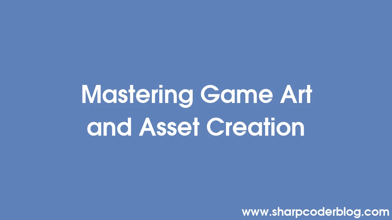 Mastering Game Art and Asset Creation | Sharp Coder Blog Mastering Game Art and Asset Creation | Sharp Coder Blog