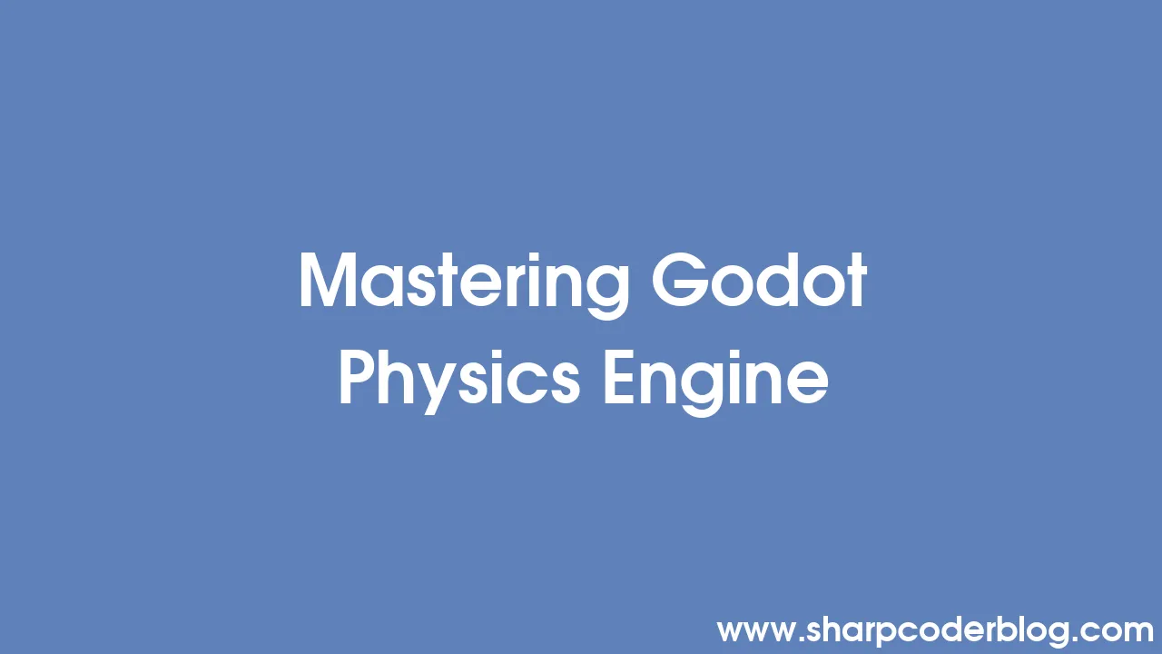 Mastering Godot Physics Engine Sharp Coder Blog