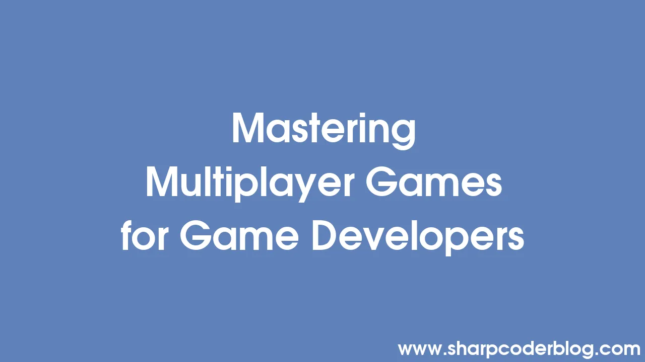 Mastering Multiplayer Games For Game Developers Sharp Coder Blog 4985