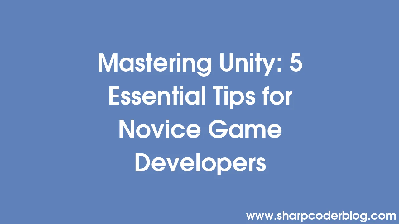 Mastering Unity 5 Essential Tips For Novice Game Developers Sharp