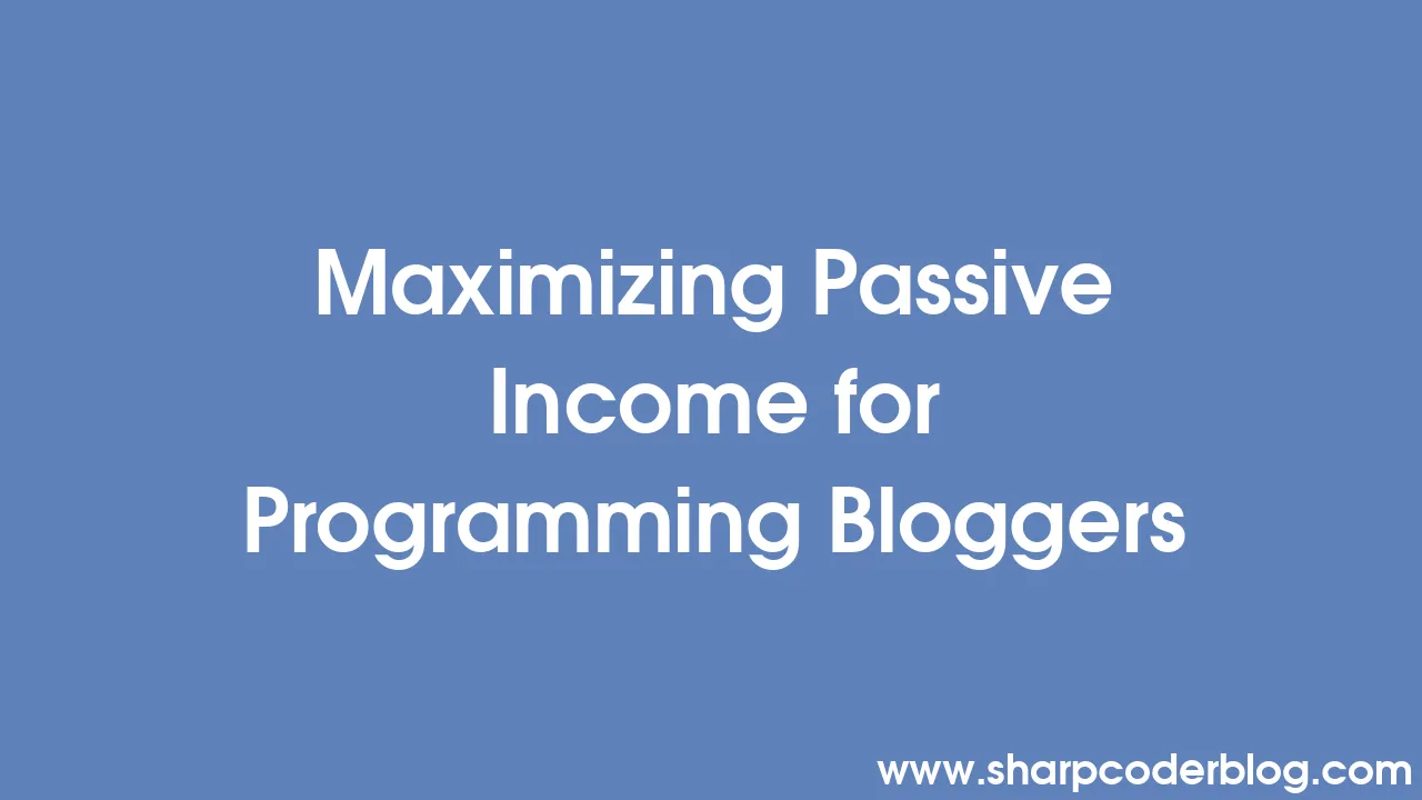 Maximizing Passive Income for Programming Bloggers | Sharp Coder Blog