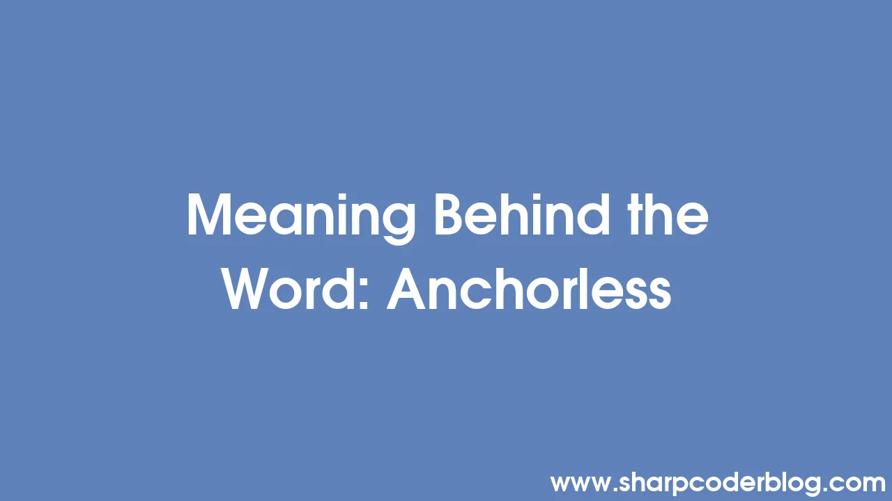 Meaning Behind the Word: Anchorless | Sharp Coder Blog