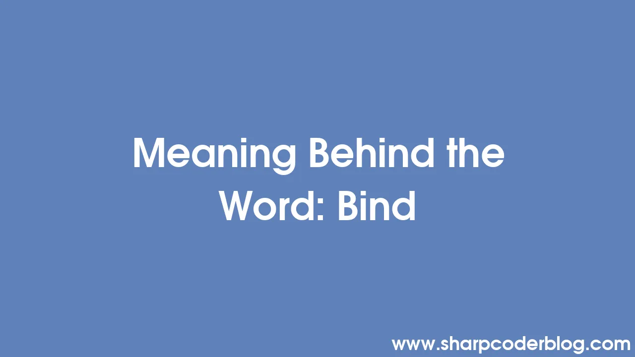 Meaning Behind the Word: Bind | Sharp Coder Blog