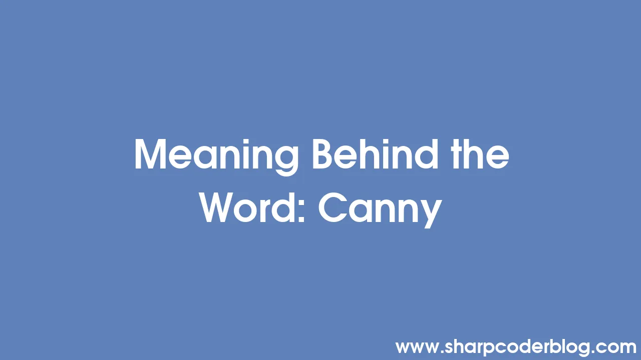 Meaning Behind the Word: Canny | Sharp Coder Blog