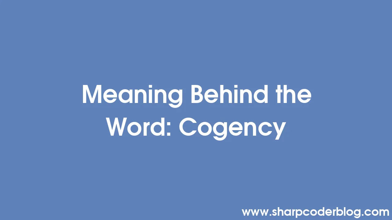 Meaning Behind the Word: Cogency | Sharp Coder Blog