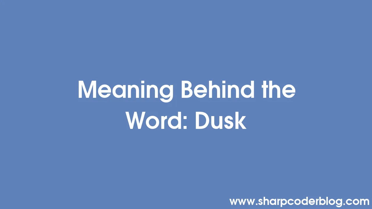 Meaning Behind the Word: Dusk | Sharp Coder Blog
