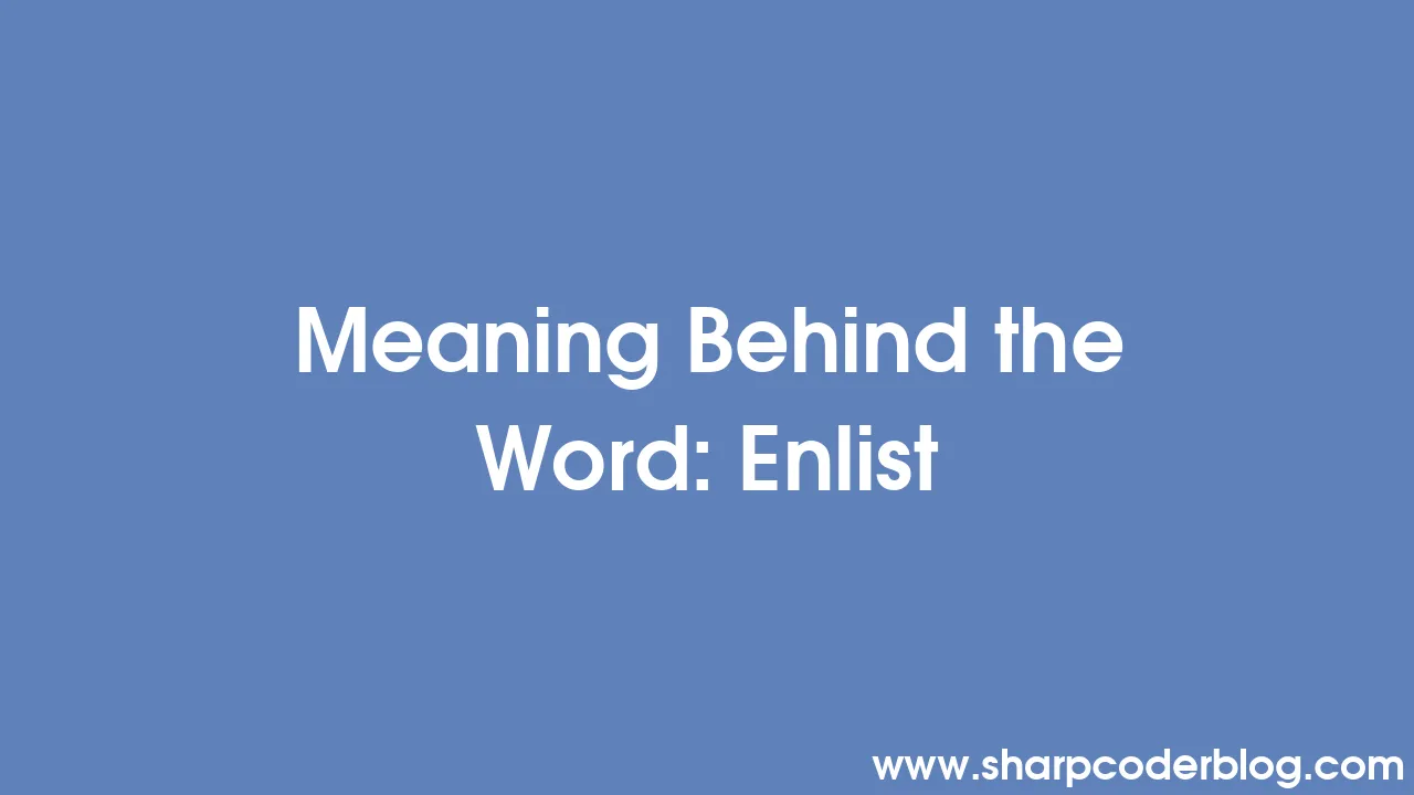 Meaning Behind the Word: Enlist | Sharp Coder Blog