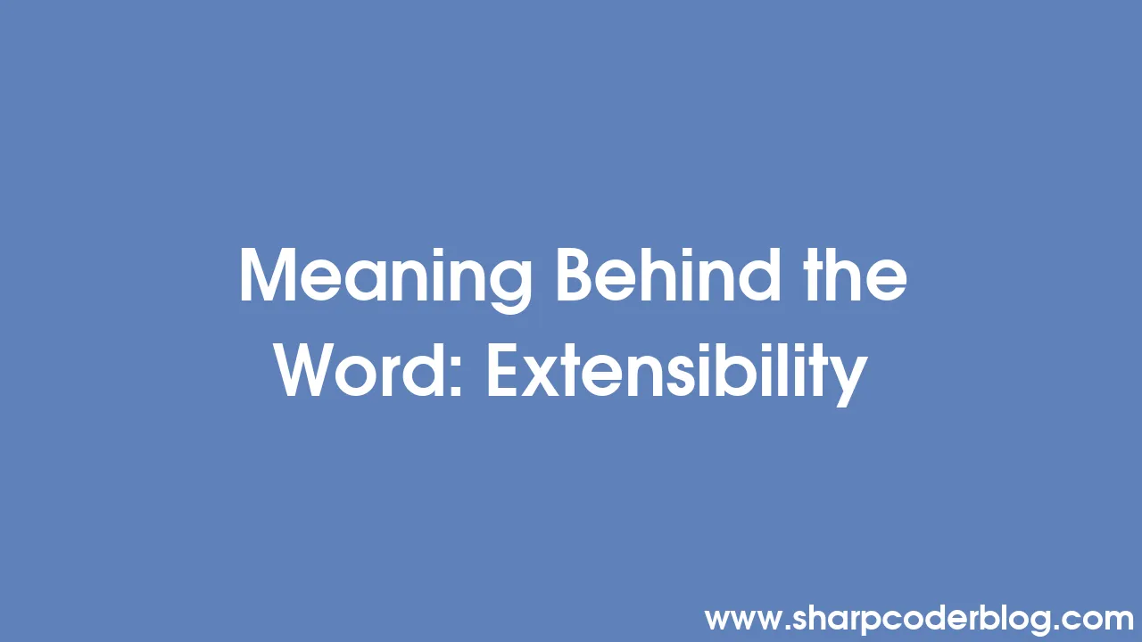 Meaning Behind the Word: Extensibility | Sharp Coder Blog