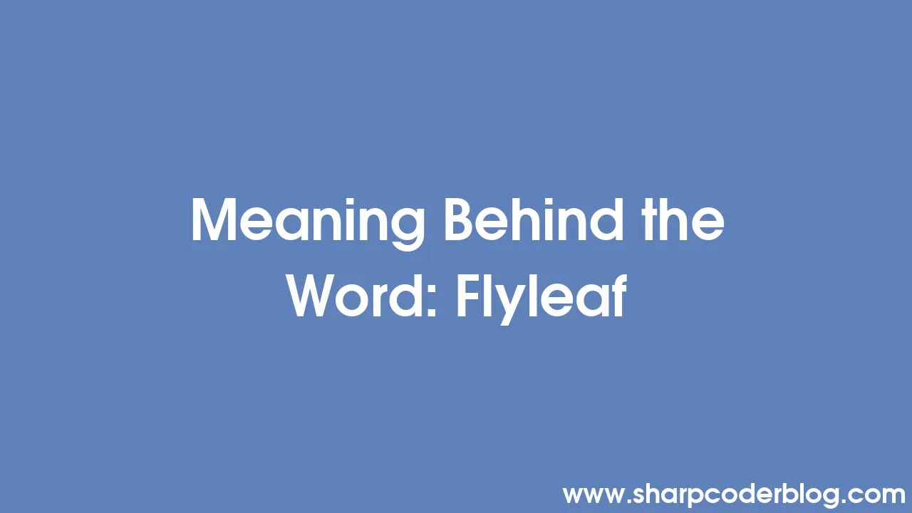 Meaning Behind the Word: Flyleaf | Sharp Coder Blog