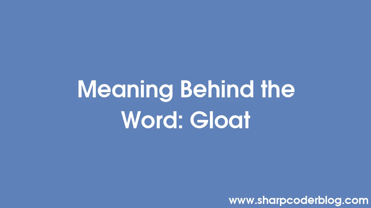 Meaning Behind the Word: Gloat | Sharp Coder Blog