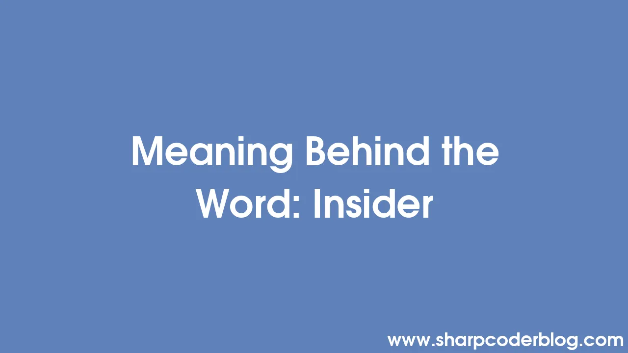 Meaning Behind the Word: Insider | Sharp Coder Blog
