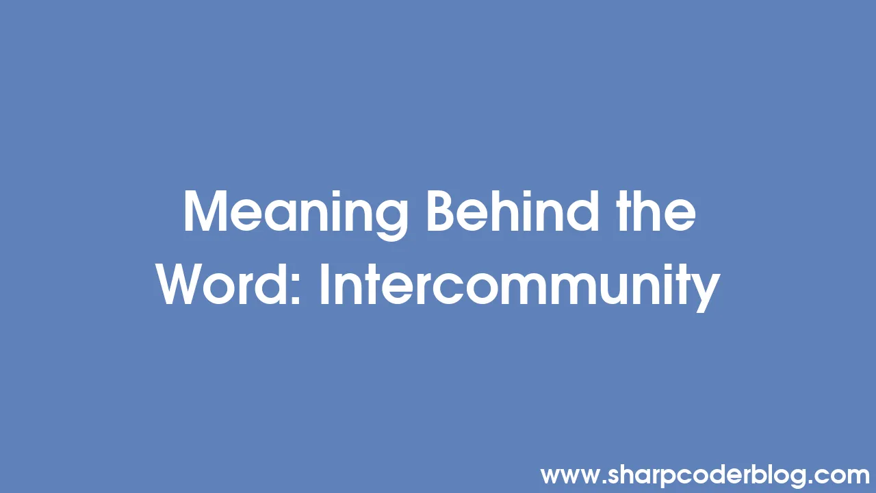 Meaning Behind the Word: Intercommunity | Sharp Coder Blog