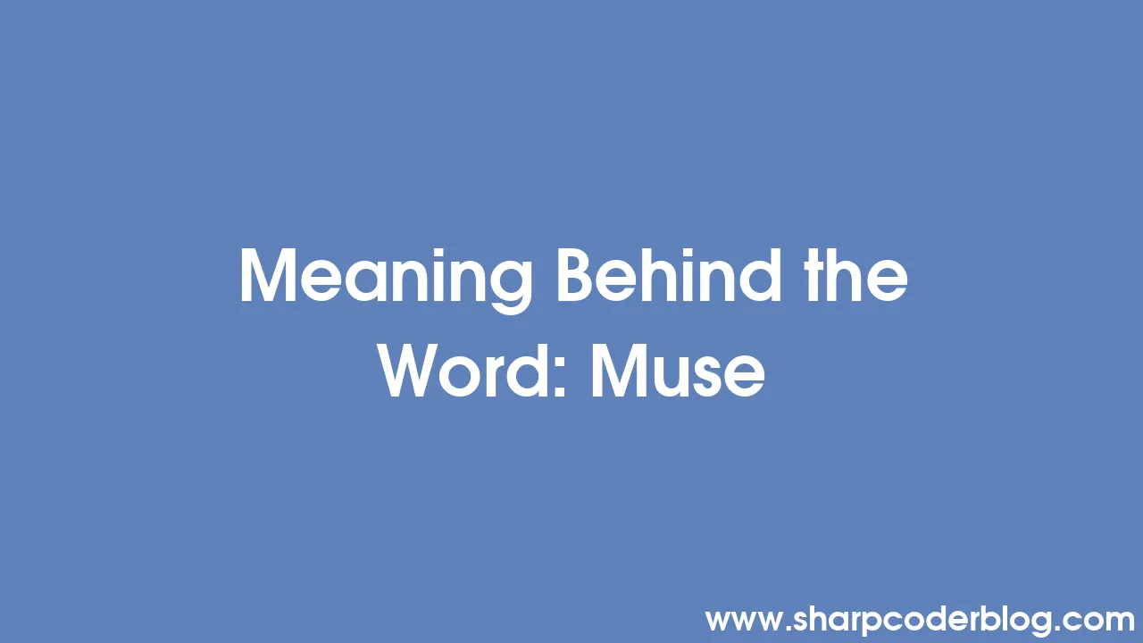 Meaning Behind the Word: Muse | Sharp Coder Blog
