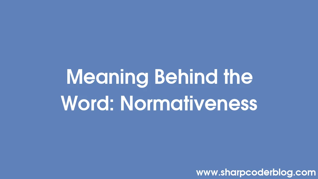 Meaning Behind the Word: Normativeness | Sharp Coder Blog