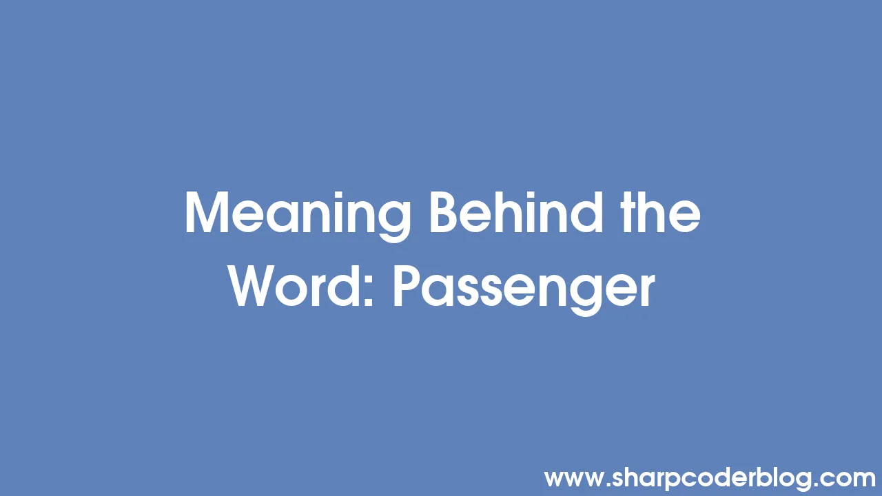 Meaning Behind the Word: Passenger | Sharp Coder Blog