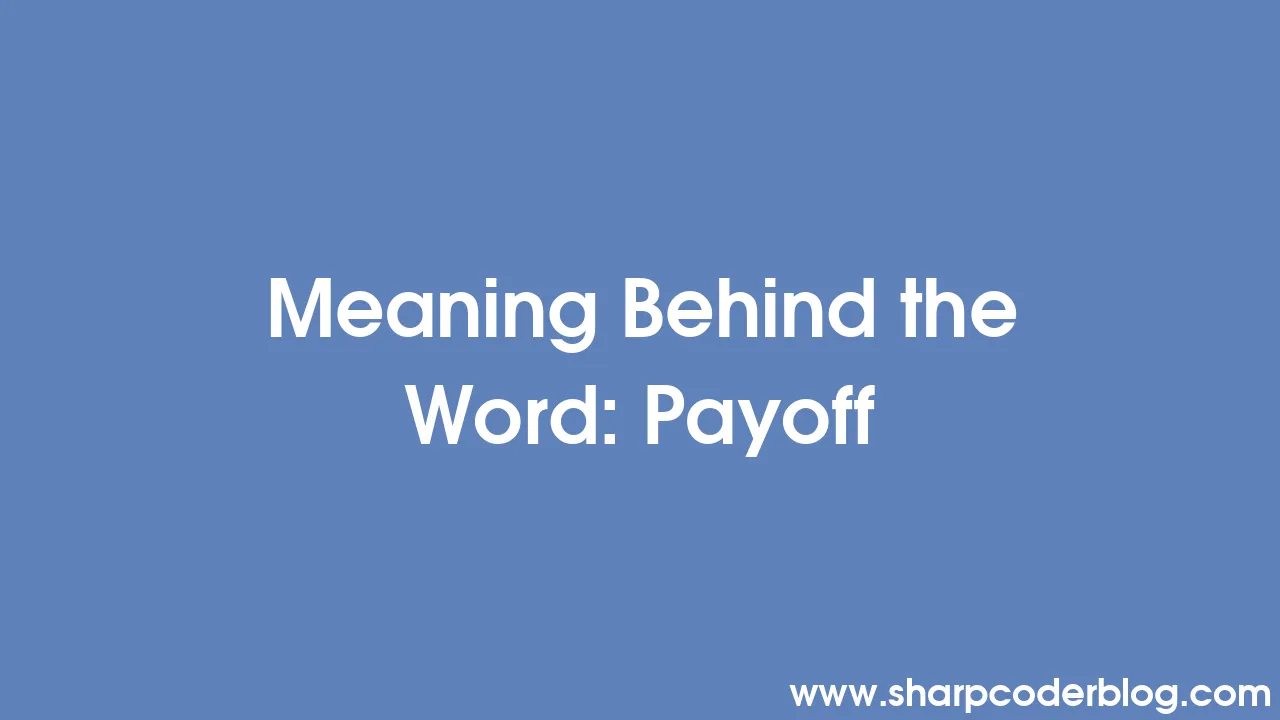 Meaning Behind the Word: Payoff | Sharp Coder Blog