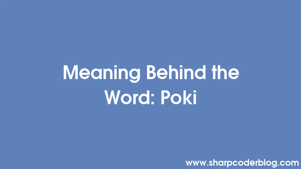 Meaning Behind the Word: Poki | Sharp Coder Blog