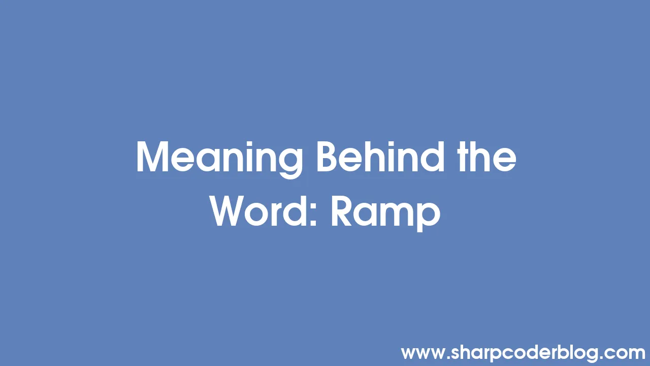 Meaning Behind the Word: Ramp | Sharp Coder Blog