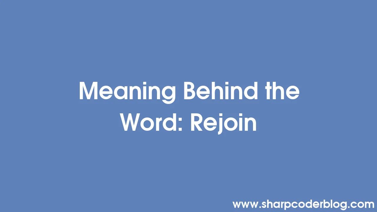 Meaning Behind the Word: Rejoin | Sharp Coder Blog