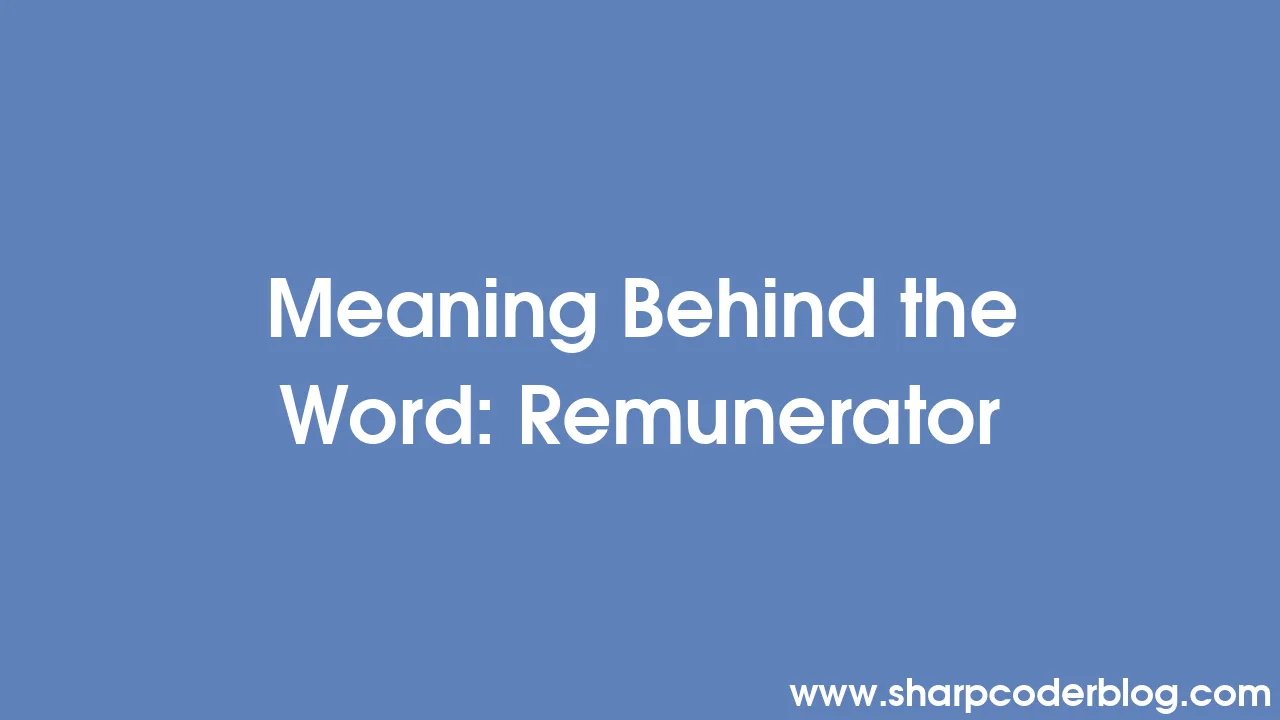 Meaning Behind the Word: Remunerator | Sharp Coder Blog
