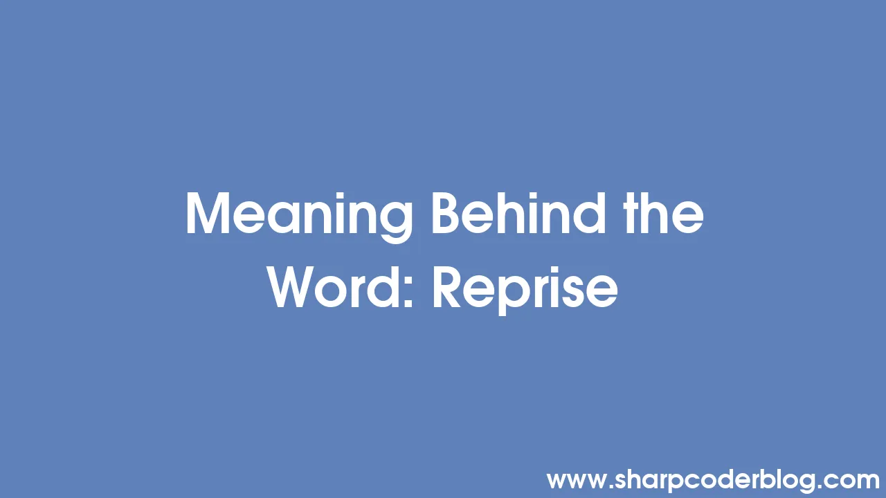 Meaning Behind the Word: Reprise | Sharp Coder Blog