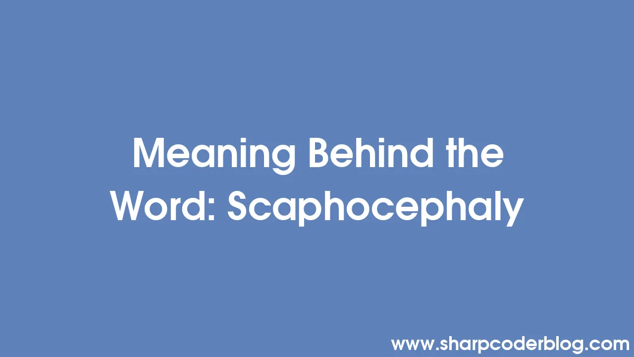 Meaning Behind the Word: Scaphocephaly | Sharp Coder Blog Meaning Behind the Word: Scaphocephaly | Sharp Coder Blog