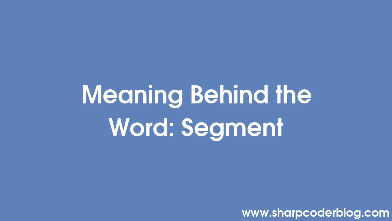 Meaning Behind the Word: Segment | Sharp Coder Blog