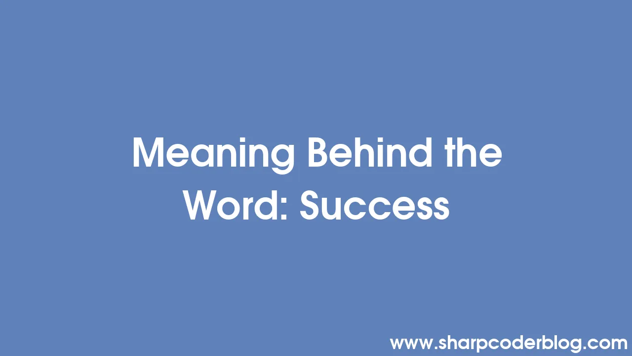 Meaning Behind the Word: Success | Sharp Coder Blog