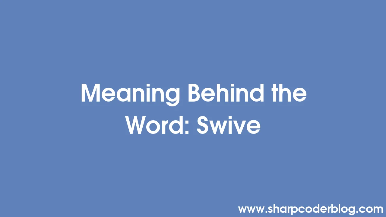 Meaning Behind the Word: Swive | Sharp Coder Blog
