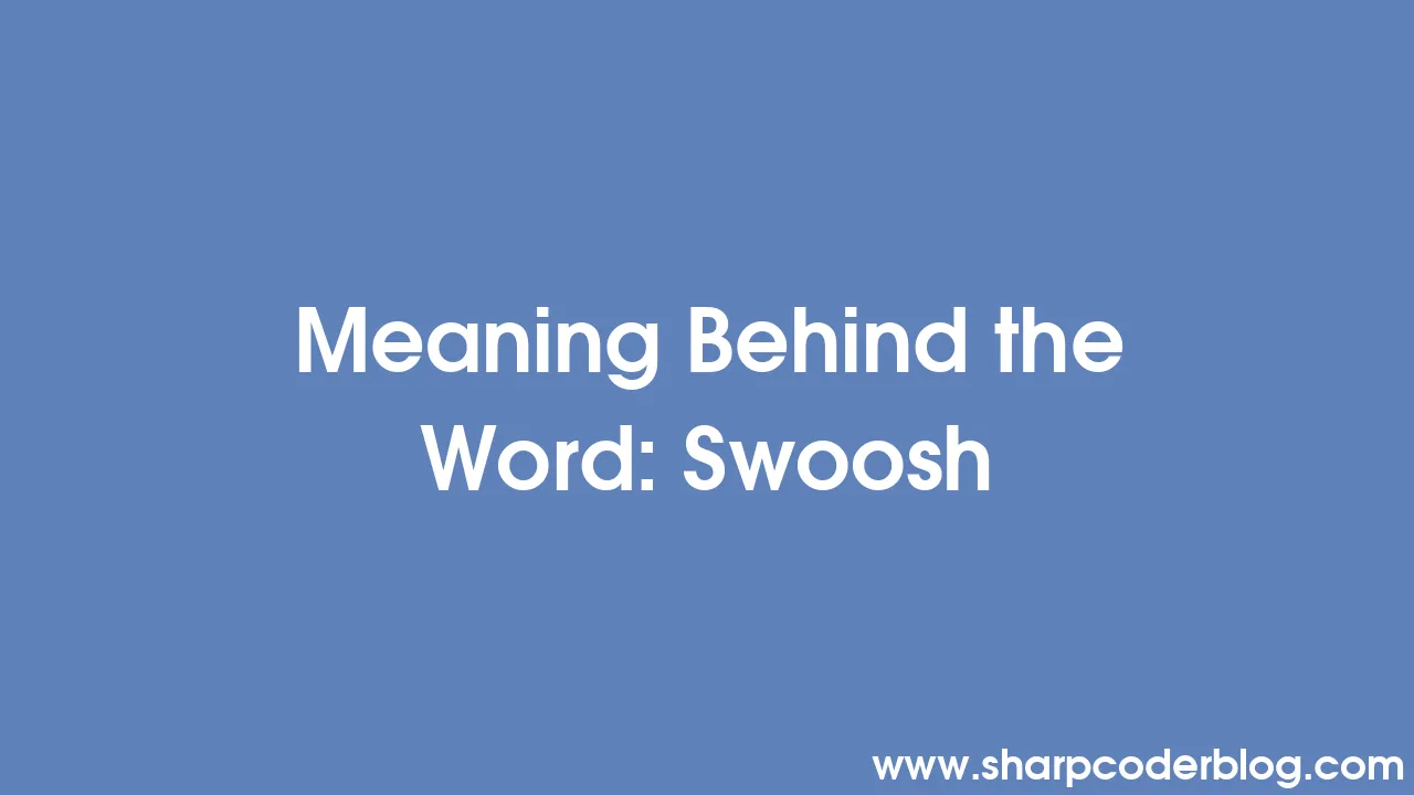 Meaning Behind the Word: Swoosh | Sharp Coder Blog