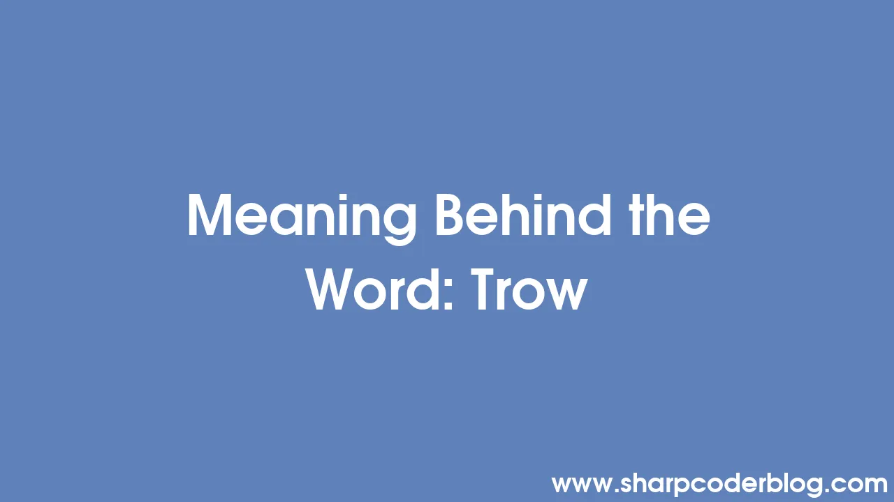 Meaning Behind the Word: Trow | Sharp Coder Blog
