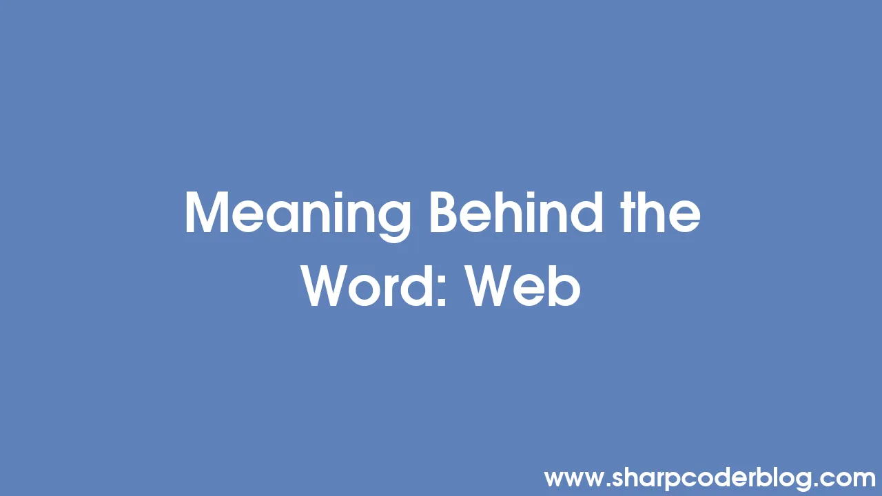 Meaning Behind the Word: Web | Sharp Coder Blog