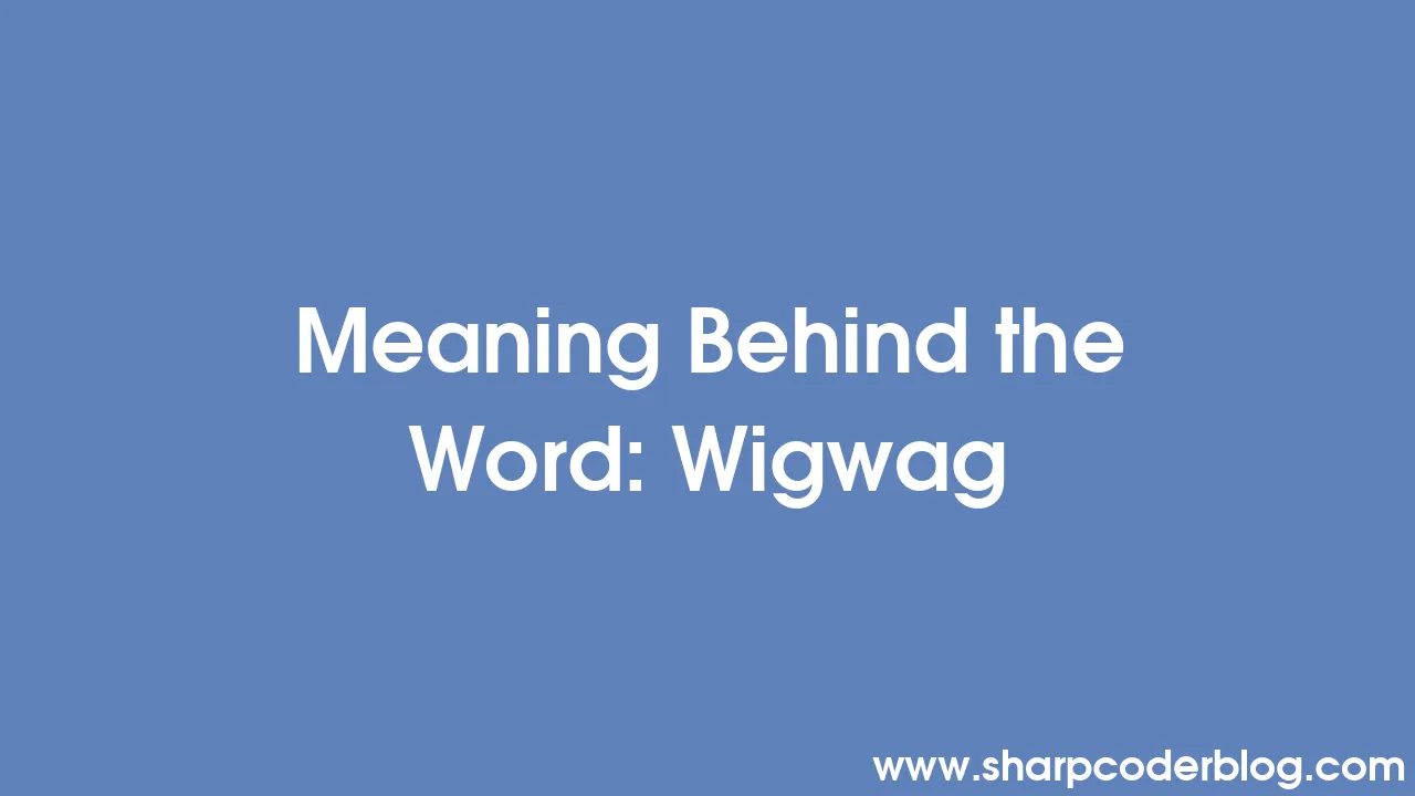 Meaning Behind the Word: Wigwag | Sharp Coder Blog