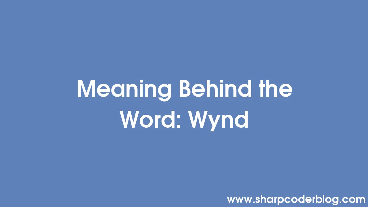 Meaning Behind the Word: Wynd | Sharp Coder Blog