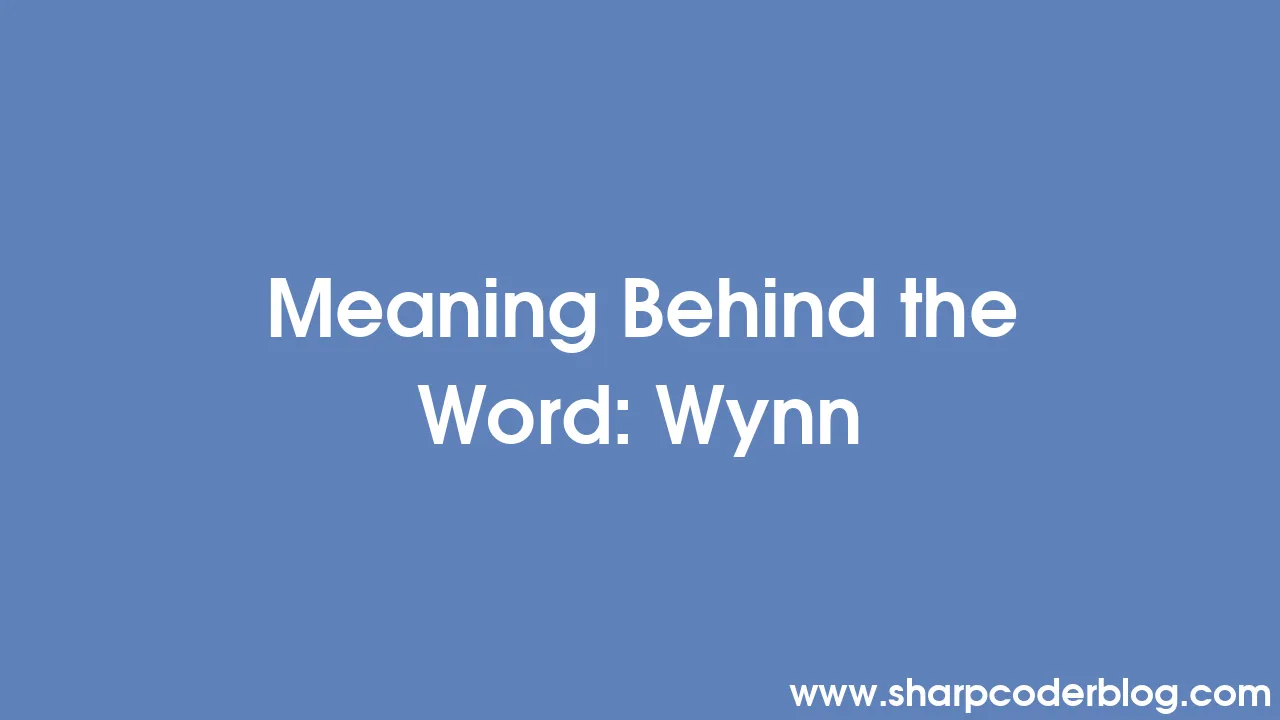 Meaning Behind the Word: Wynn | Sharp Coder Blog