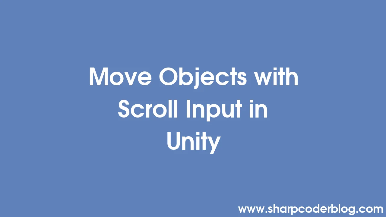 Move Objects With Scroll Input In Unity Sharp Coder Blog 5154