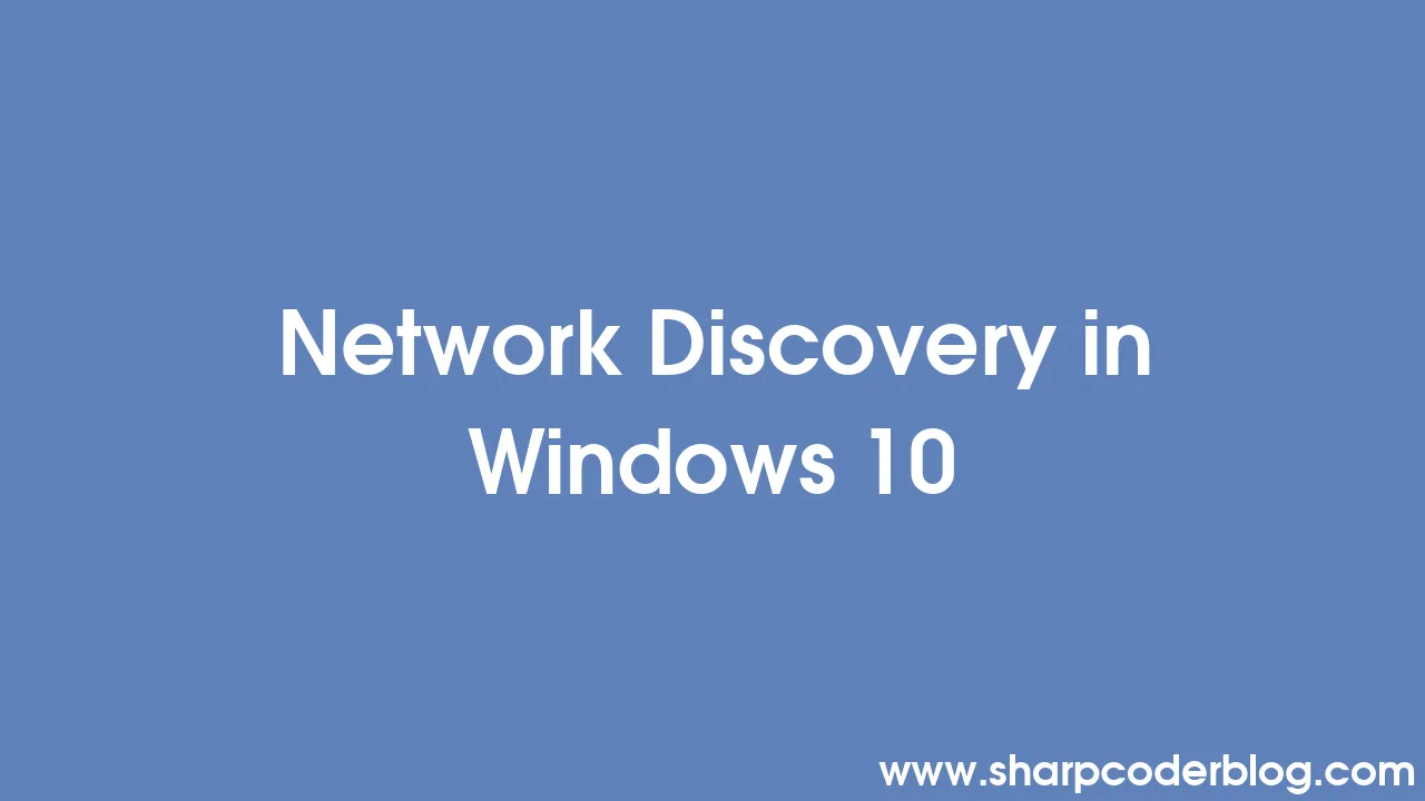 Network Discovery In Windows 10 Sharp Coder Blog