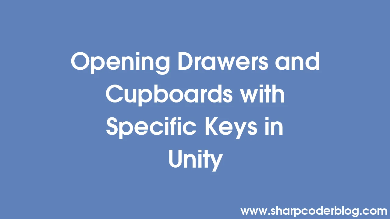 Opening Drawers And Cupboards With Specific Keys In Unity Sharp Coder 2472