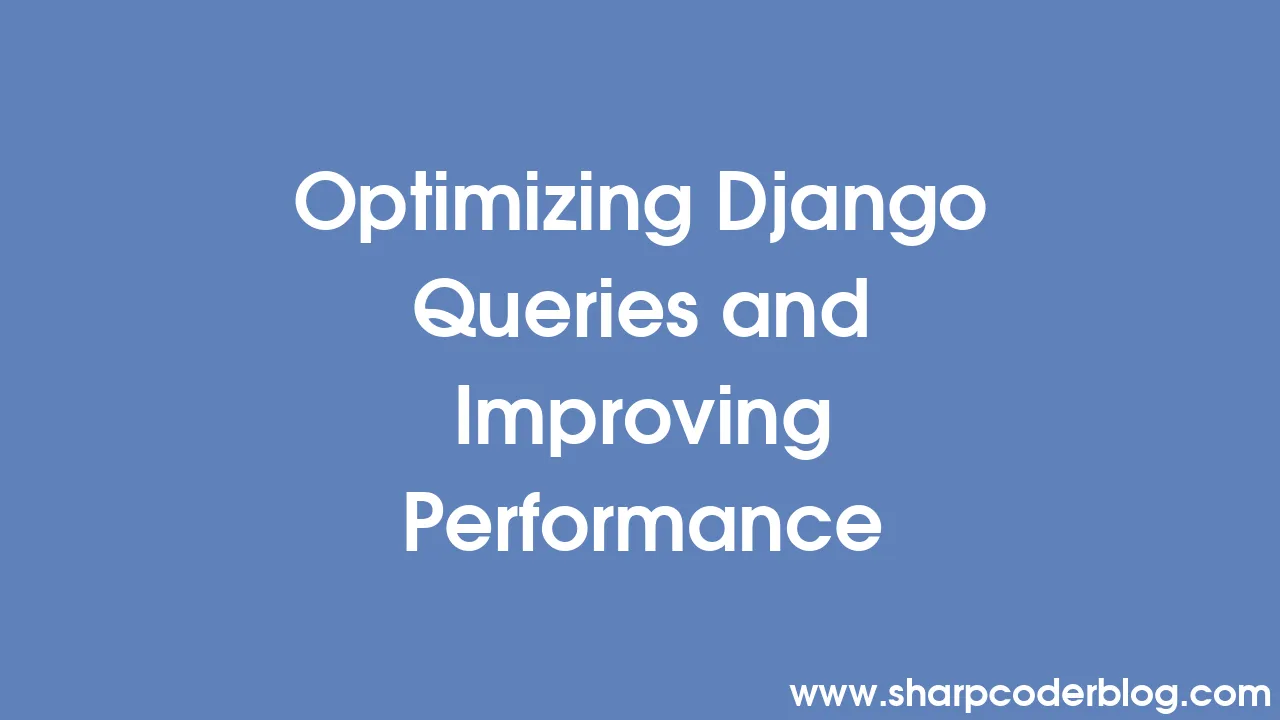 Optimizing Django Queries And Improving Performance Sharp Coder Blog