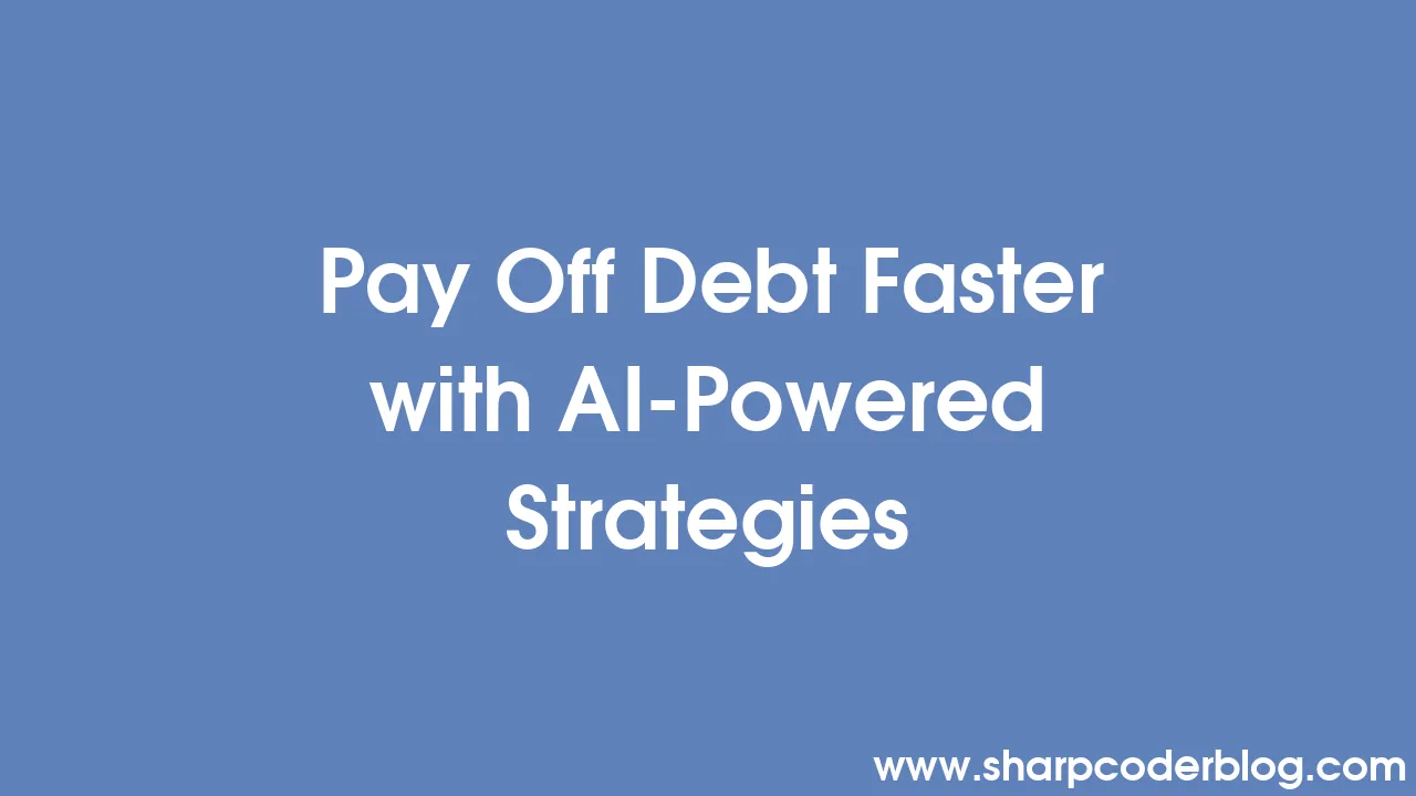 Pay Off Debt Faster with AI-Powered Strategies | Sharp Coder Blog