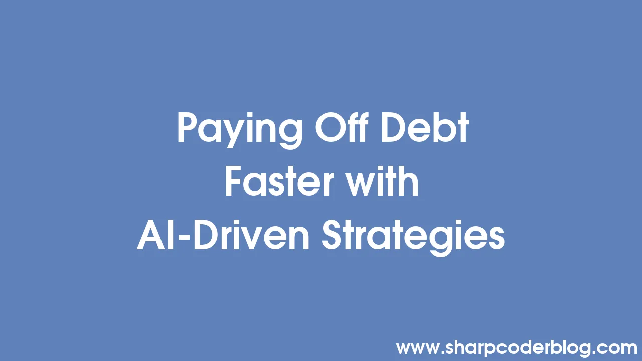 Paying Off Debt Faster with AI-Driven Strategies | Sharp Coder Blog
