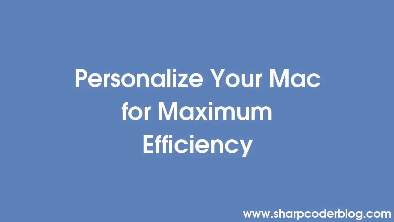 Personalize Your Mac for Maximum Efficiency | Sharp Coder Blog