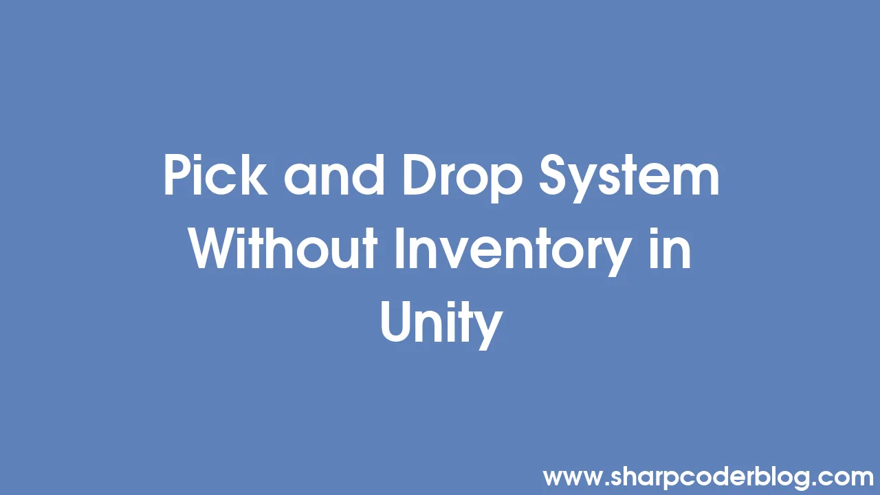 Pick And Drop System Without Inventory In Unity Sharp Coder Blog