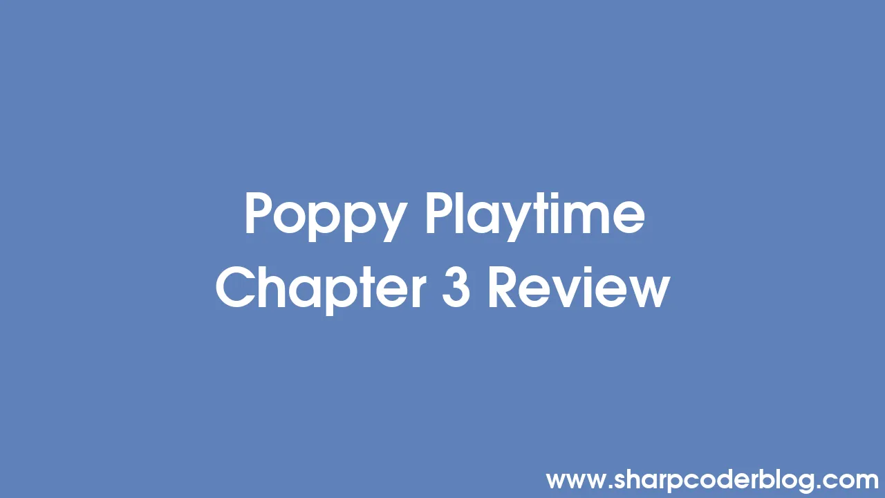 Poppy Playtime Chapter 3 Review | Sharp Coder Blog