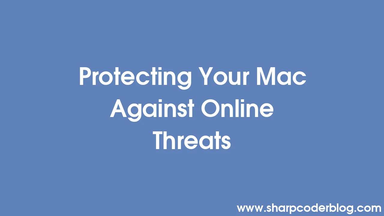 Protecting Your Mac Against Online Threats | Sharp Coder Blog