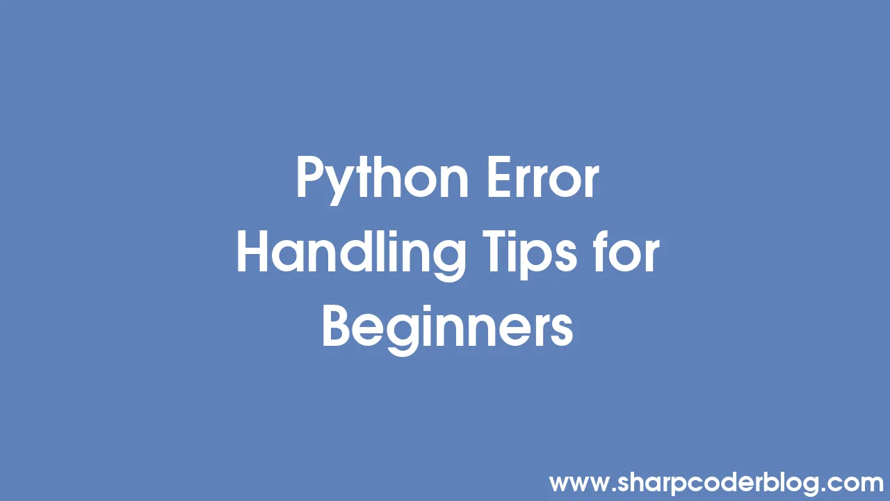 Python Error Handling Tips for Beginners | Sharp Coder Blog