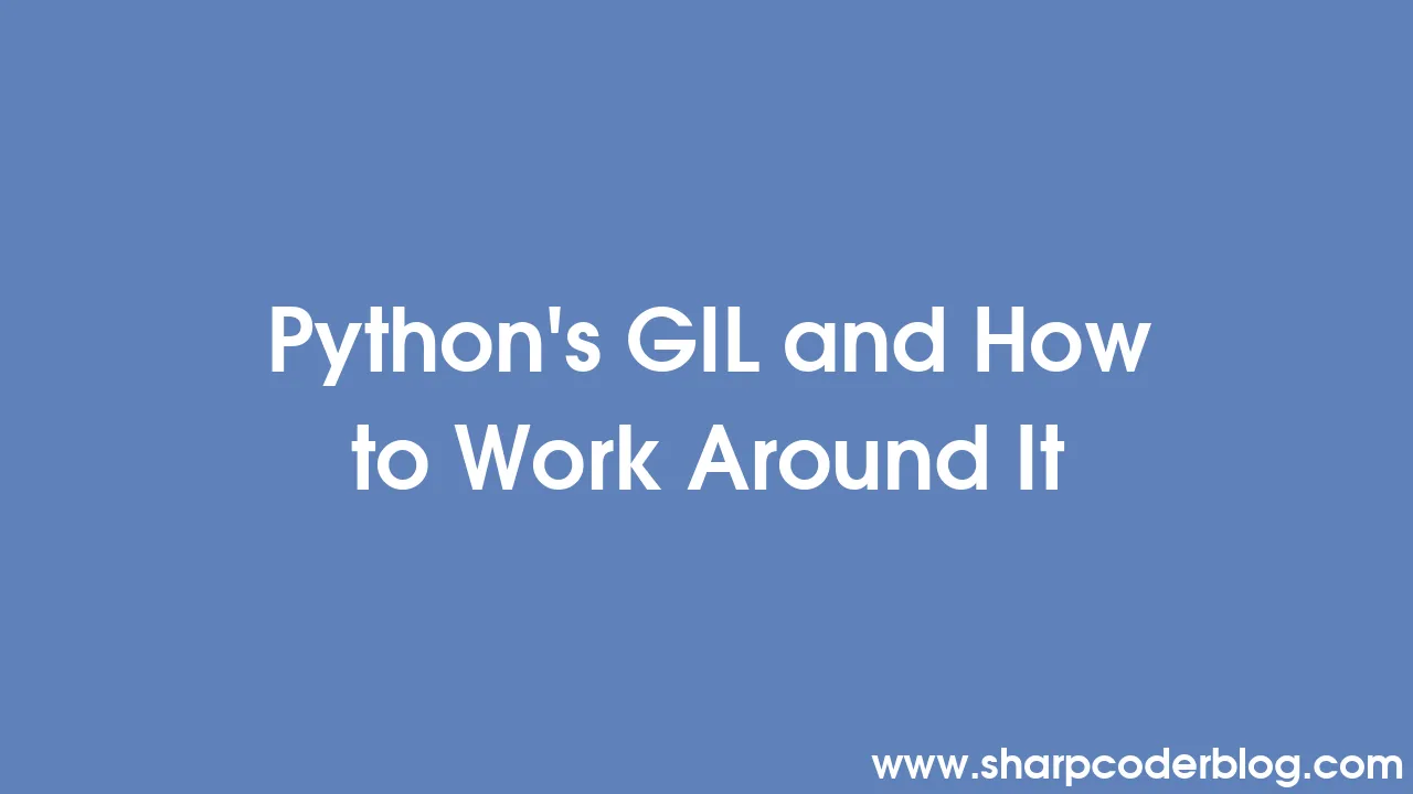 Python's GIL and How to Work Around It | Sharp Coder Blog