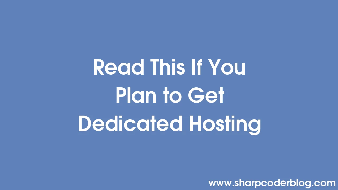Read This If You Plan to Get Dedicated Hosting | Sharp Coder Blog